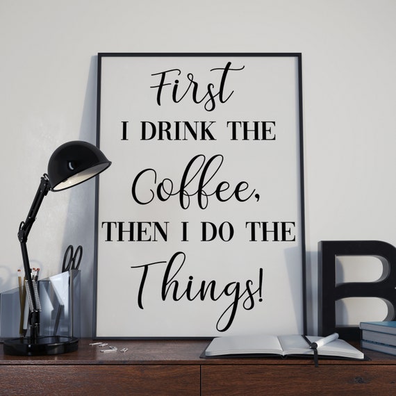 First I Drink the Coffee Then I do the Things A4 White Black | Etsy
