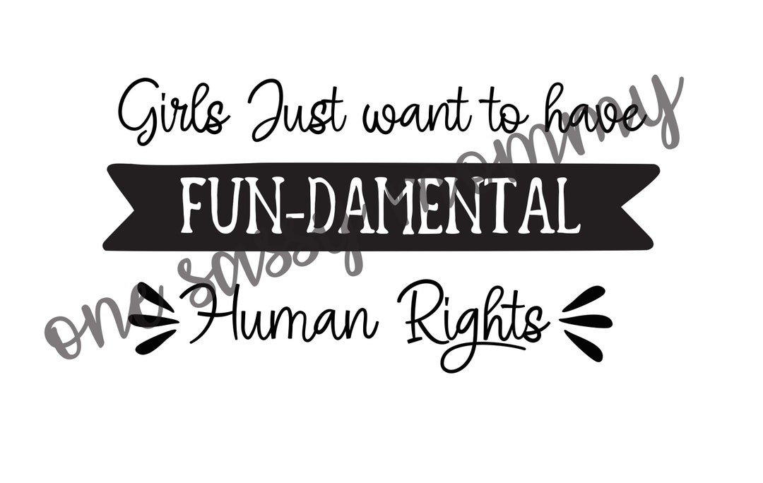 Girls Just Want to Have Fun-damental Human Rights SVG, PNG, JPG ...