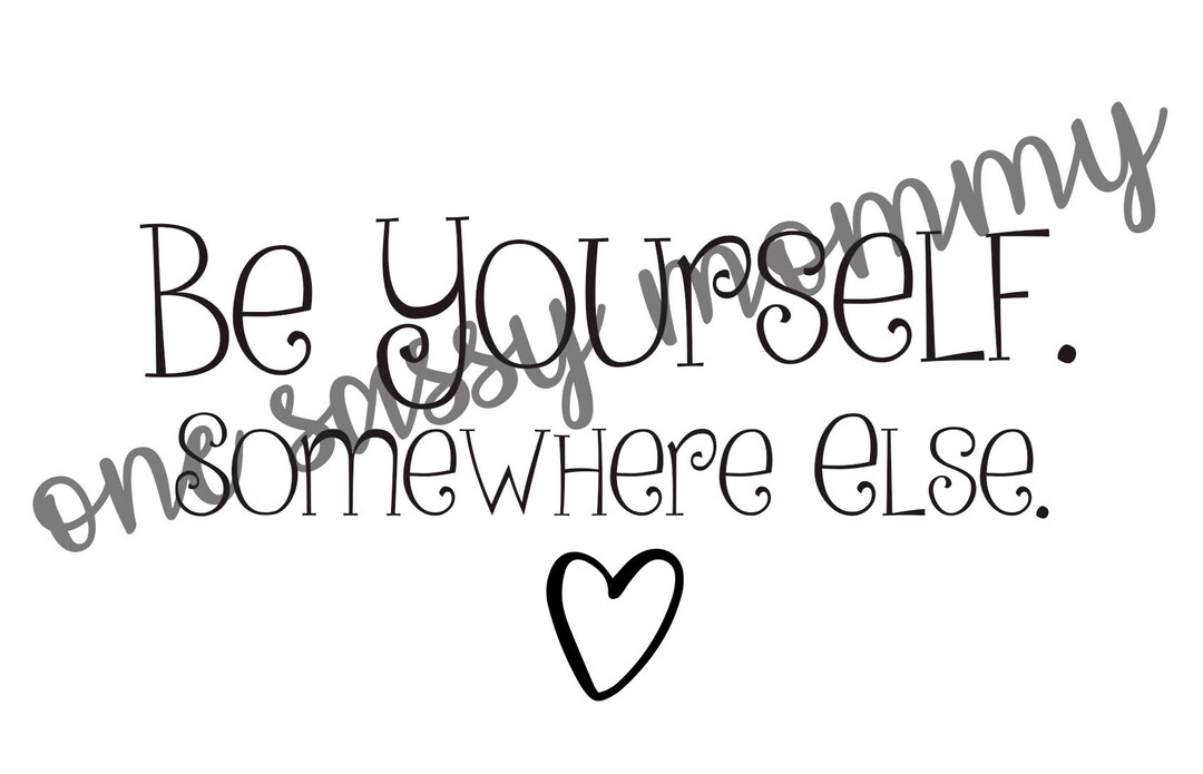 Be Yourself. Somewhere Else. SVG, JPG, PNG Sarcastic, Sarcasm Tumbler ...