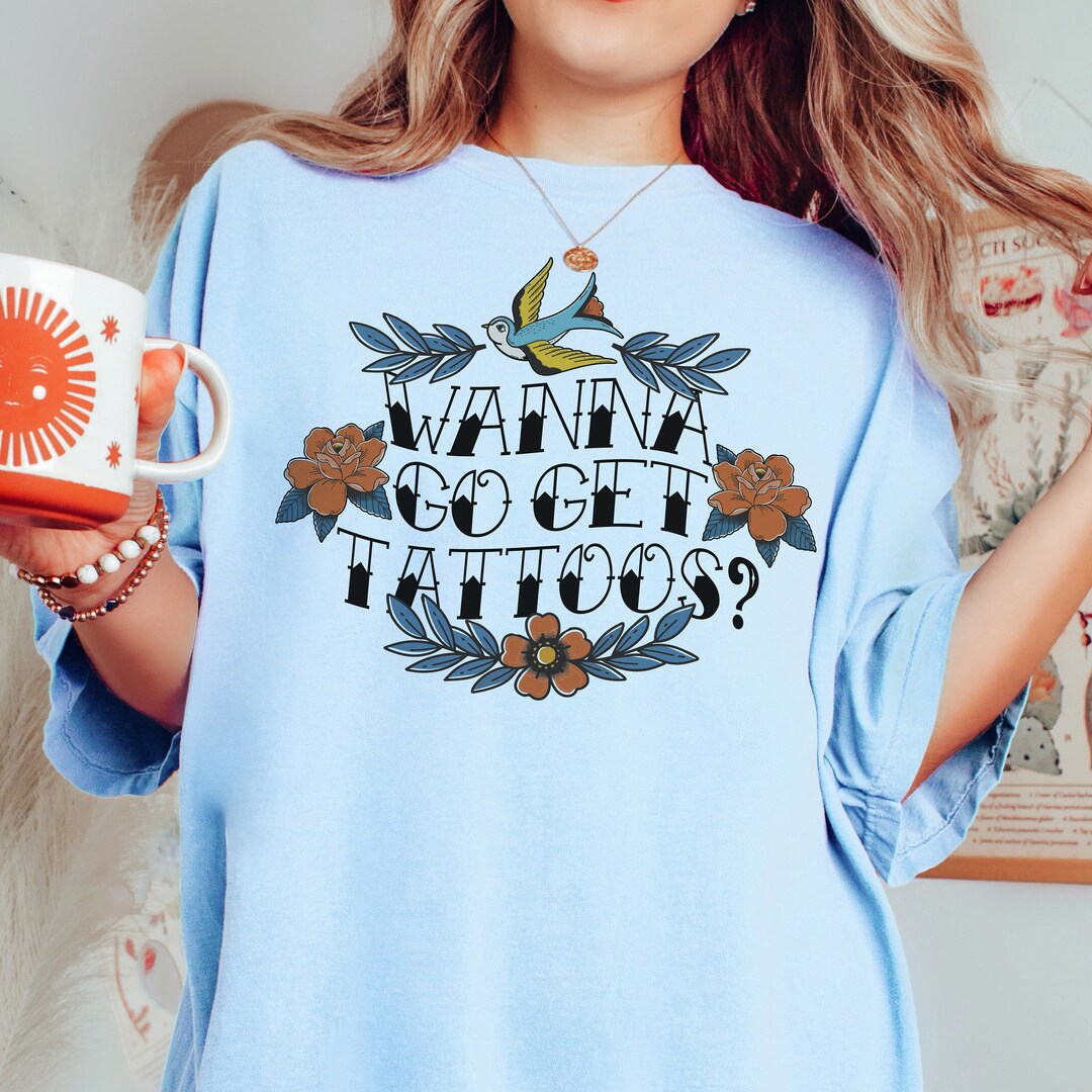 Wanna Go Get Tattoos Comfort Colors Short Sleeve Tee, Trendy Vintage ...
