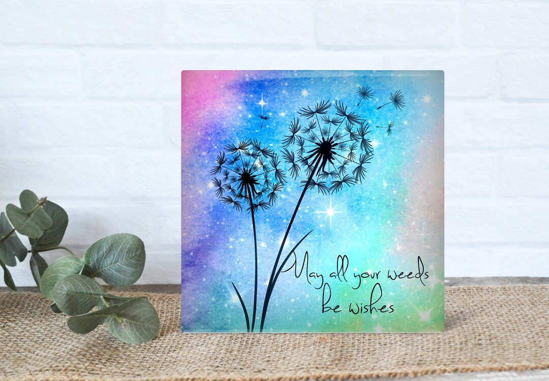 Dandelion Wishes Inspirational Tile May All Your Weeds Be Wishes With ...