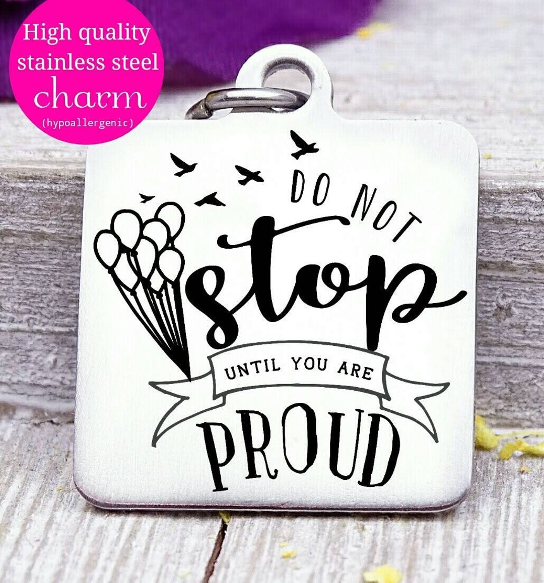 Do Not Stop, Do Not Stop Until You Are Proud, Be Proud, Have Pride ...