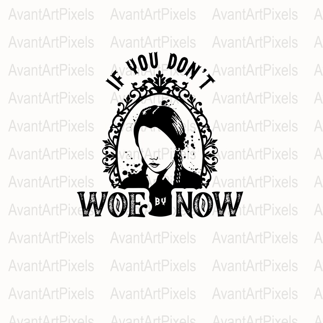 If You Don't Woe by Now High Resolution 300 Dpi Png Digital Download ...