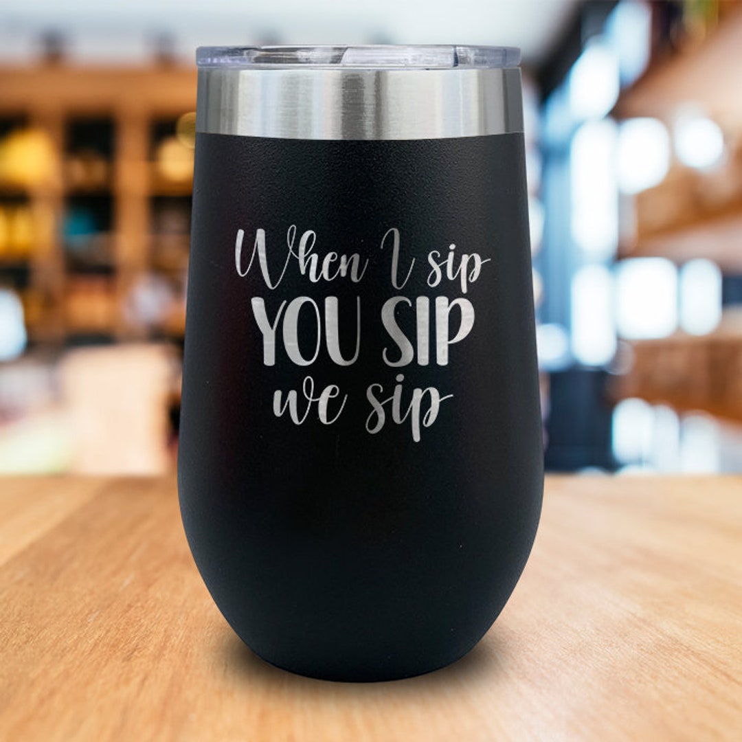 When I Sip You Sip We Sip Engraved Wine Tumbler Perfect Gift - Etsy