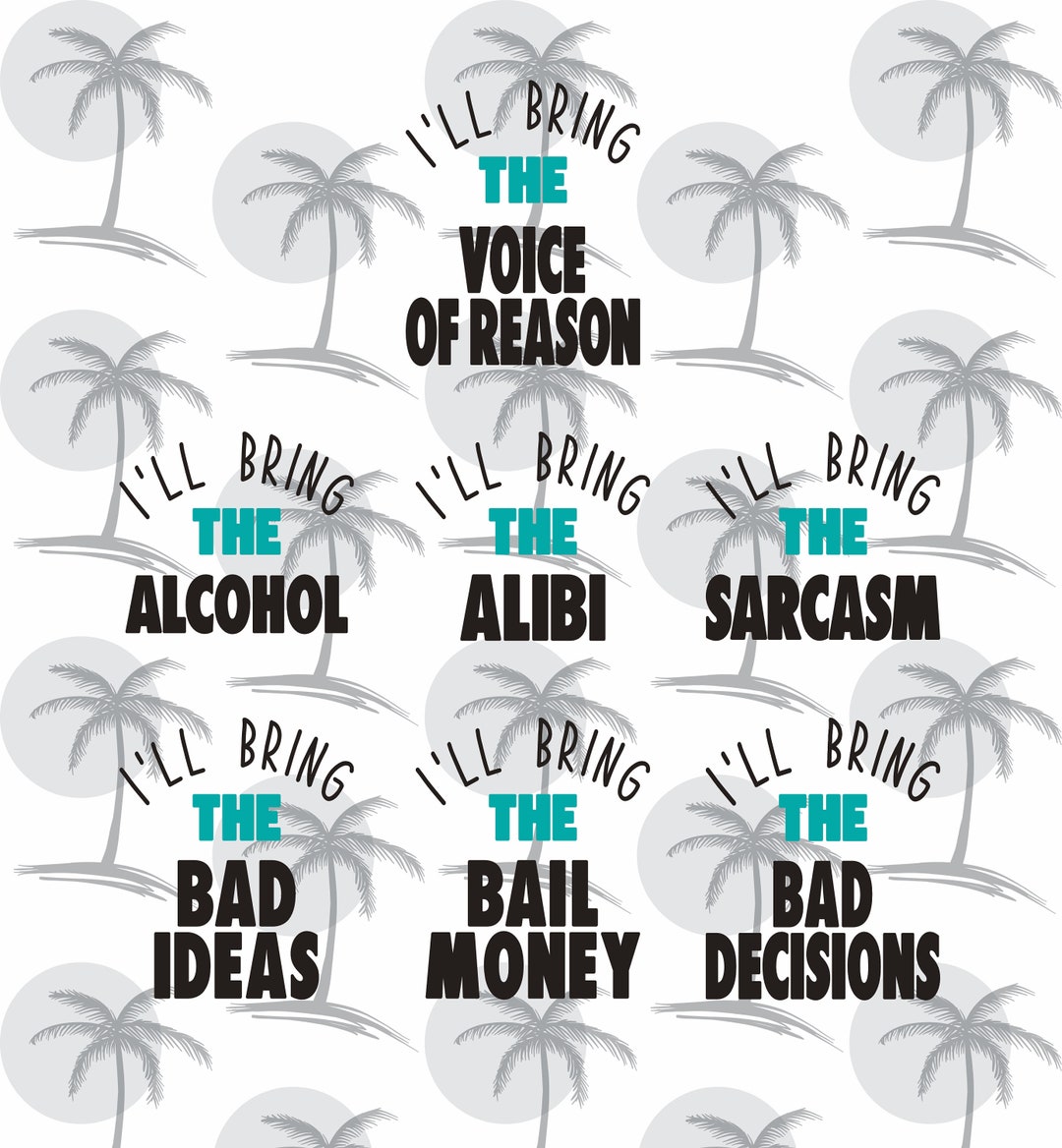 I'll Bring The... Alcohol, Alibi, Sarcasm, Bad Ideas, Bail Money, Bad ...