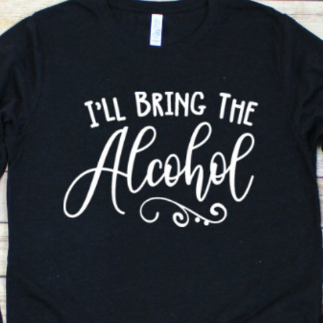 I'll Bring the Alcohol Shirt I'll Bring the Alcohol - Etsy