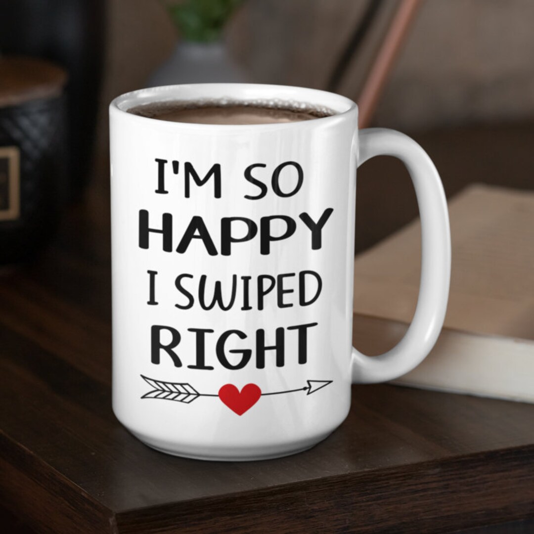 I'm so Happy I Swiped Right Mug I'm so Happy I Swiped Right I'm Happy I ...