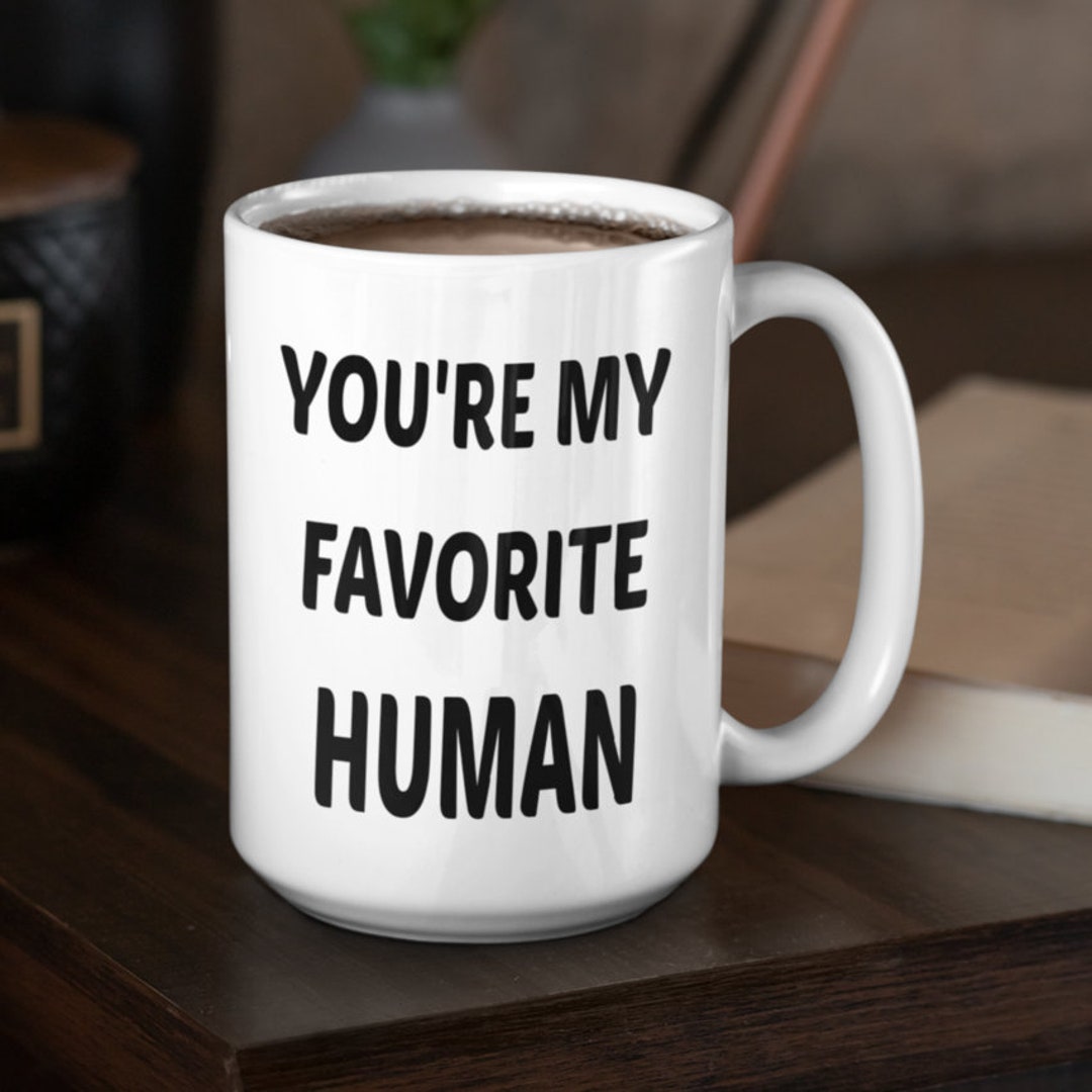 You're My Favorite Human Mug, You're My Favorite Human, Favorite Human ...