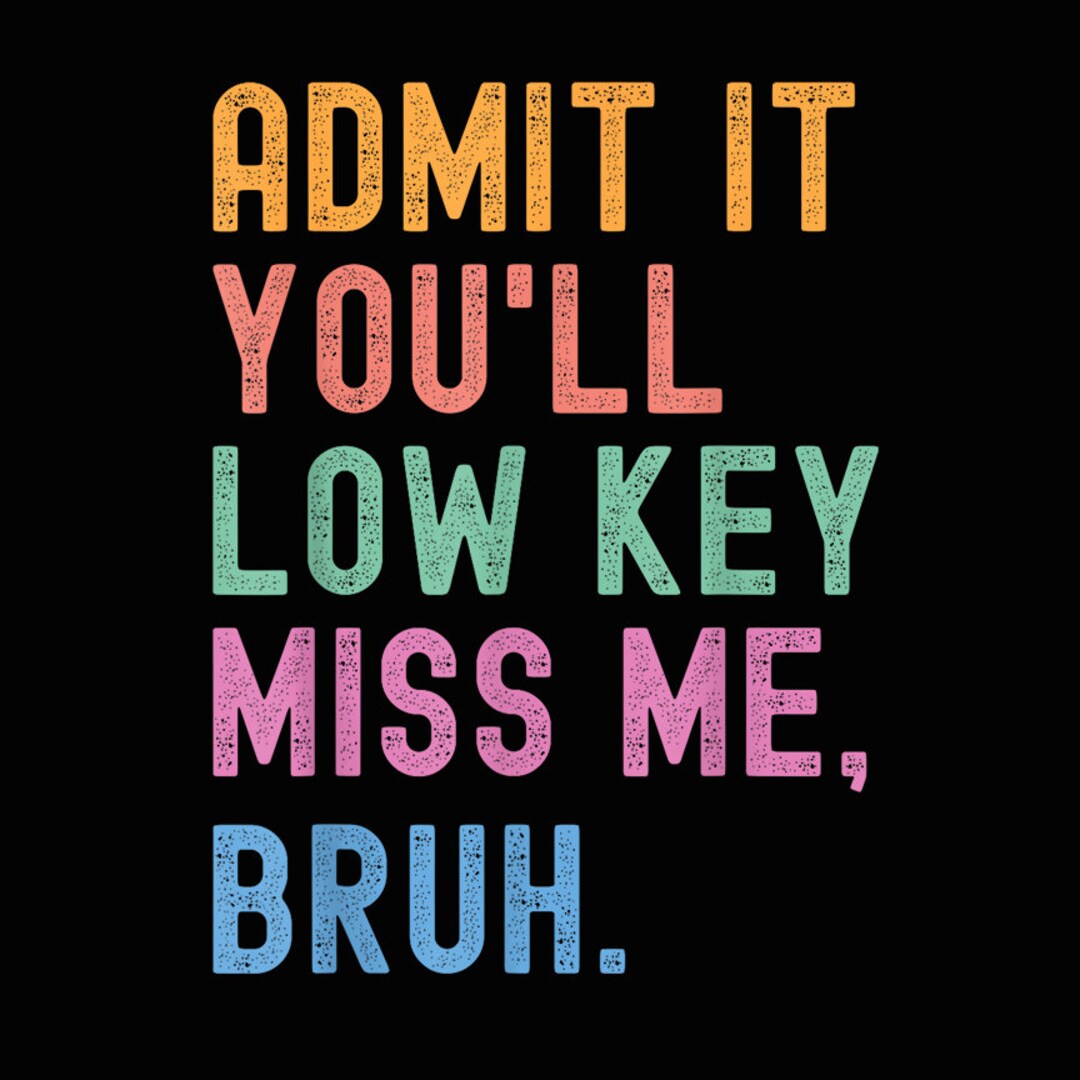 Admit It You'll Low Key Miss Me Bruh Funny Bruh Teacher Png - Etsy