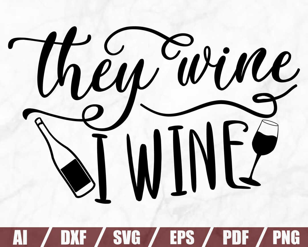 They Wine I WINE Wine Svg Wine Glass Svg Drinking Svg wine Cut Files ...