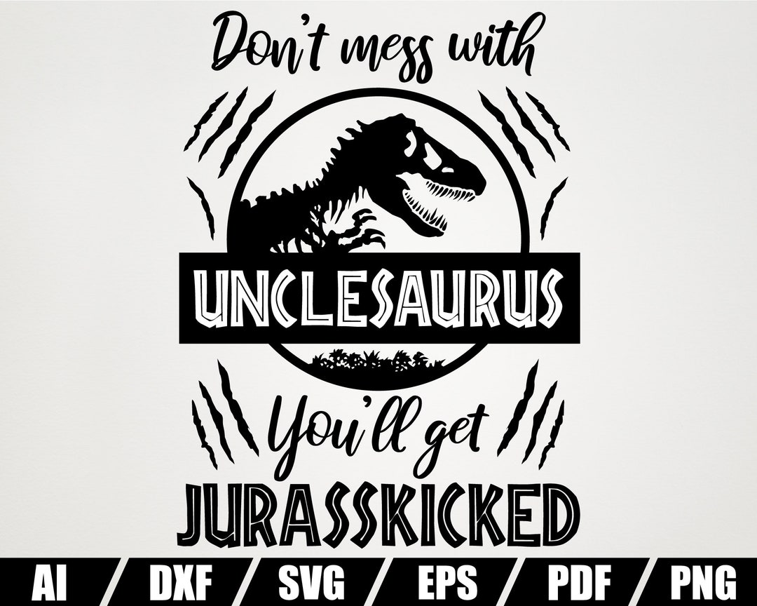 Don't Mess With Unclesaurus You'll Get Jurasskicked SVG Unclesaurus Svg ...