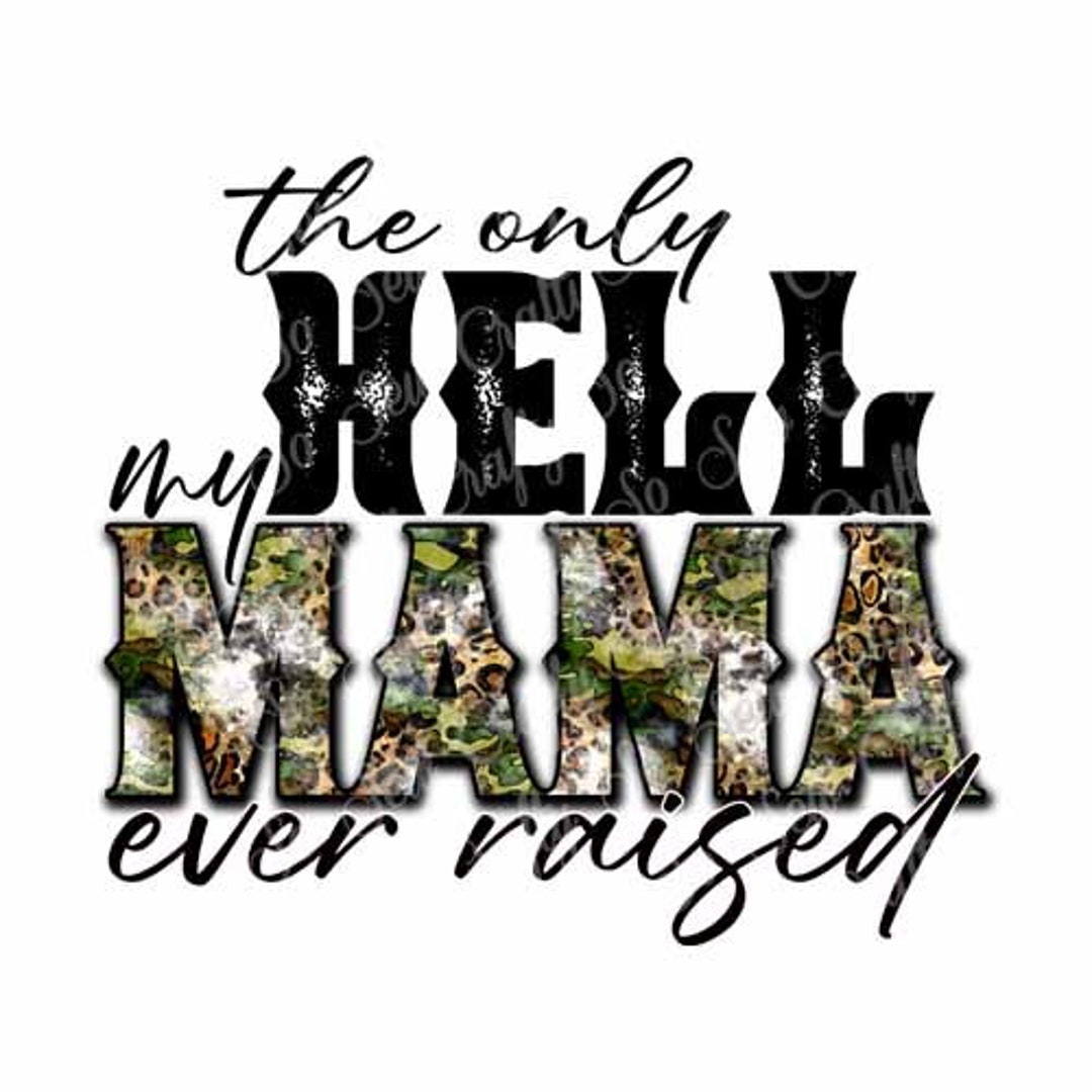 The Only Hell My Mama Ever Raised PNG, the Only Hell My Mama Ever ...