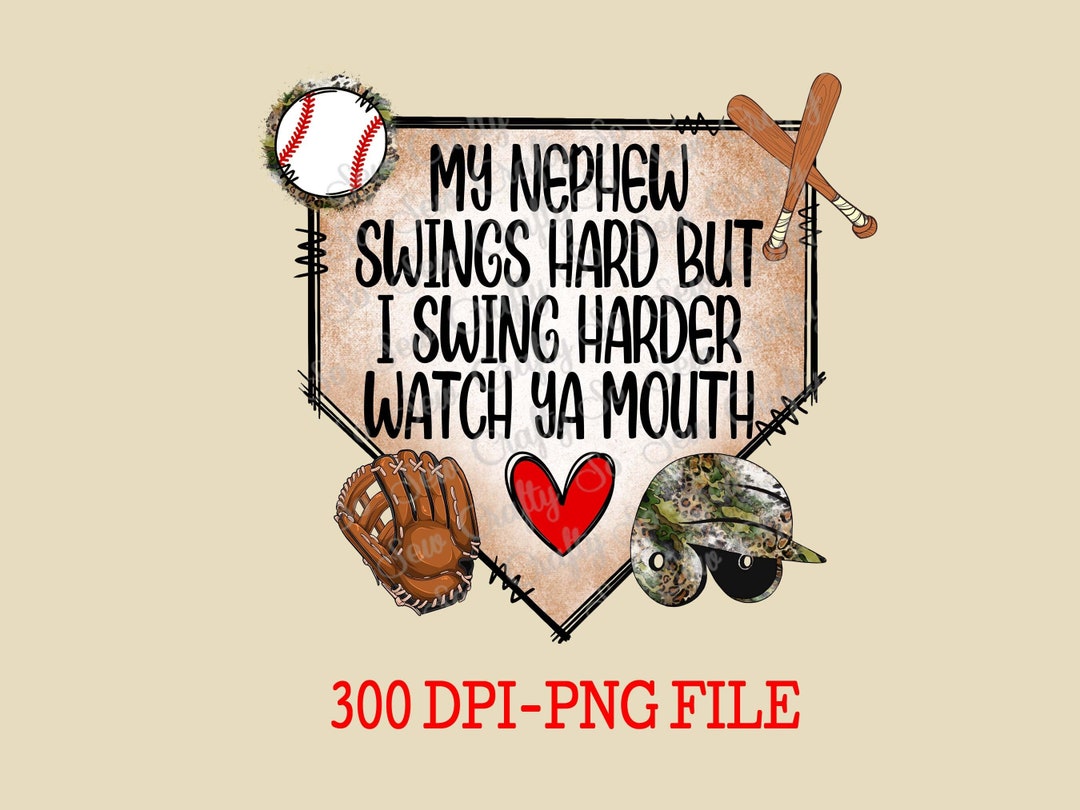 My Nephew Swings Hard but I Swing Harder Watch Ya Mouth PNG, Baseball ...