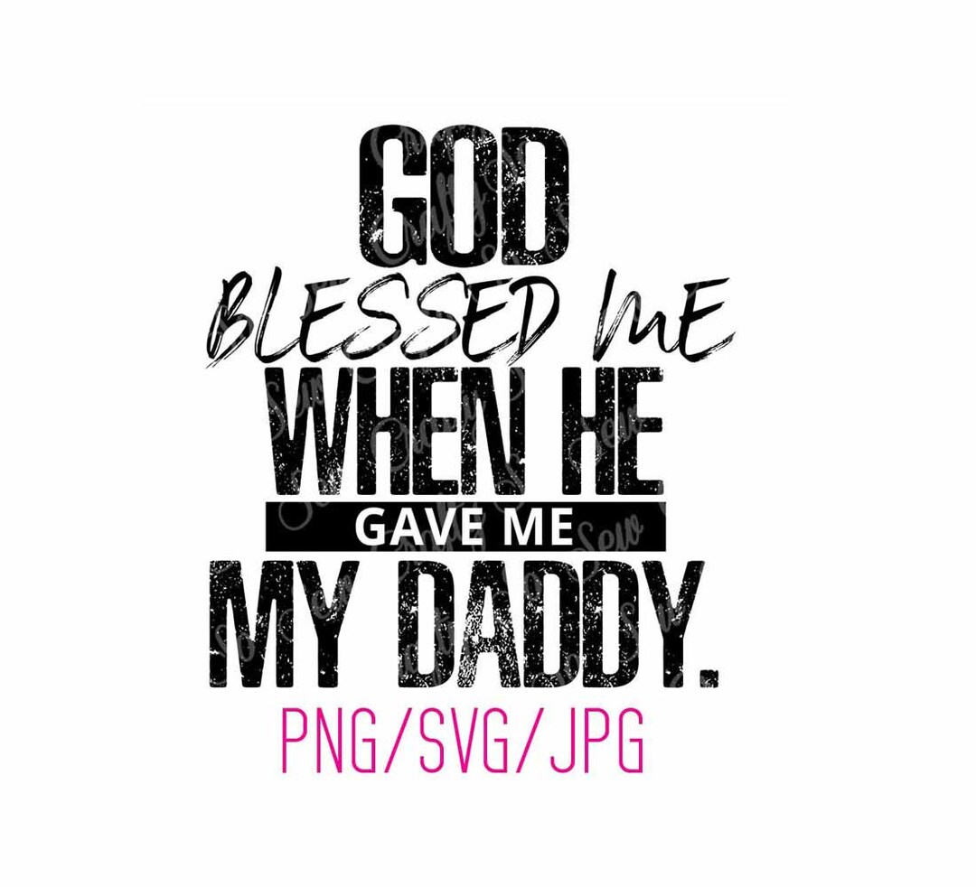 God Blessed Me When He Gave Me My Daddy Design, God Blessed Me Png Jpg ...
