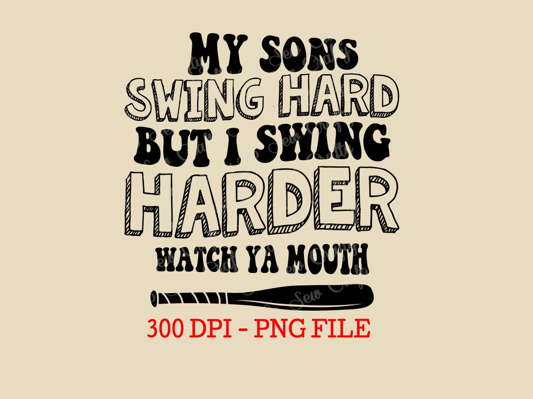 My Sons Swing Hard but I Swing Harder Watch Ya Mouth Png, Baseball Mom ...