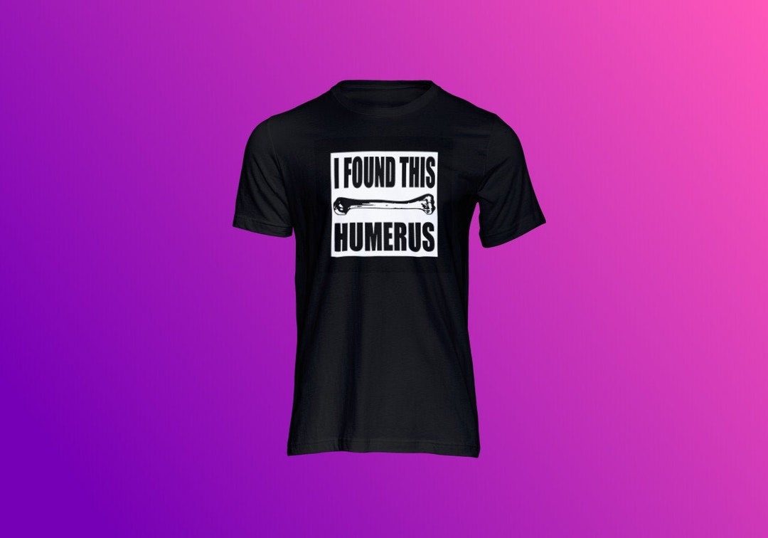 I Found This HUMERUS, Femur Humor, Femur, Bones, Broken Bone Therapy ...