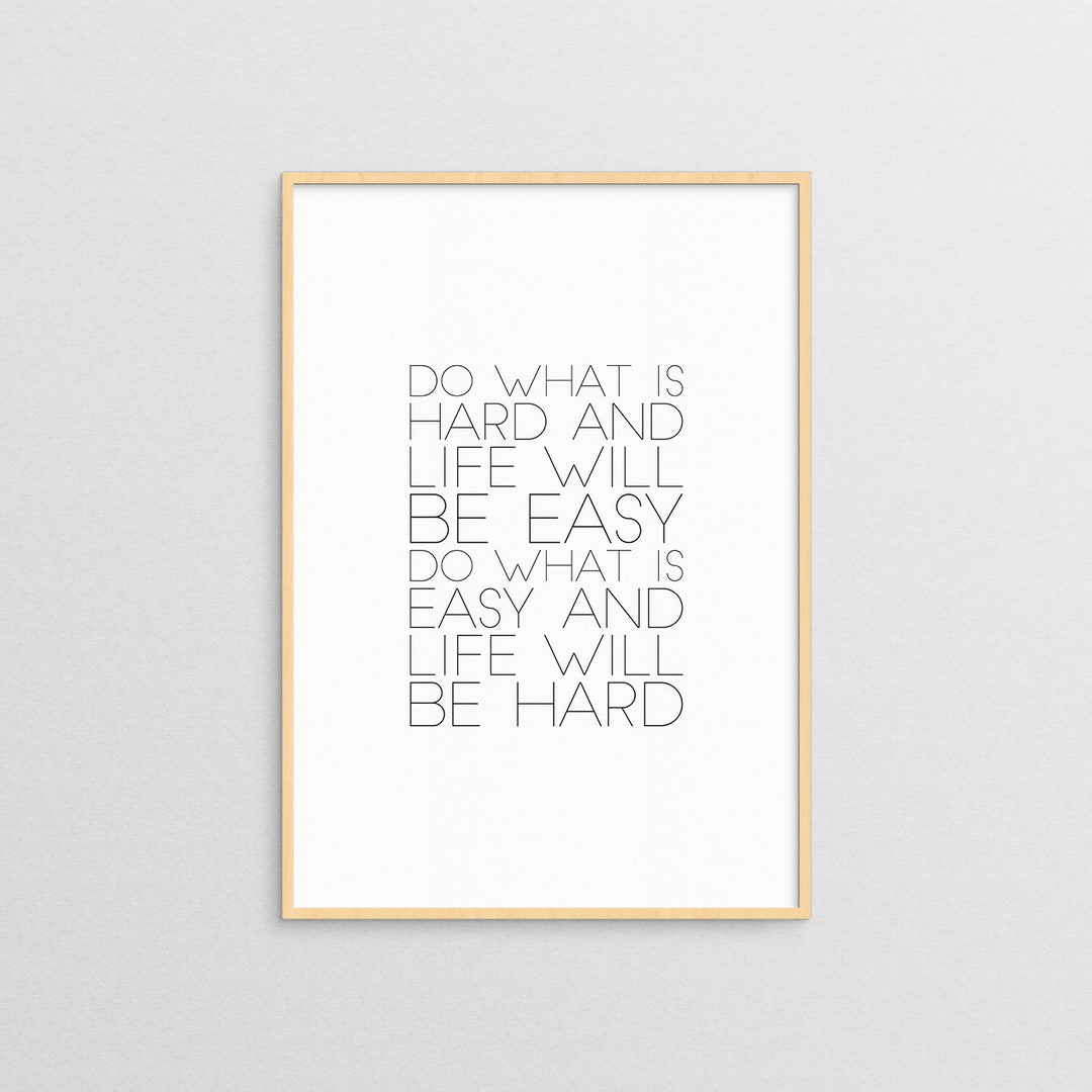 Do What is Hard and Life Will Be Easy, Do What is Easy and Life Will Be ...