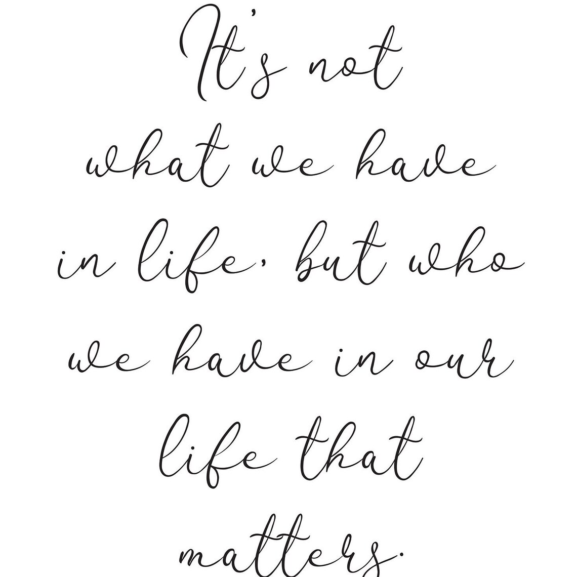 It's Not What We Have in Life, but Who We Have in Our Life That Matters ...
