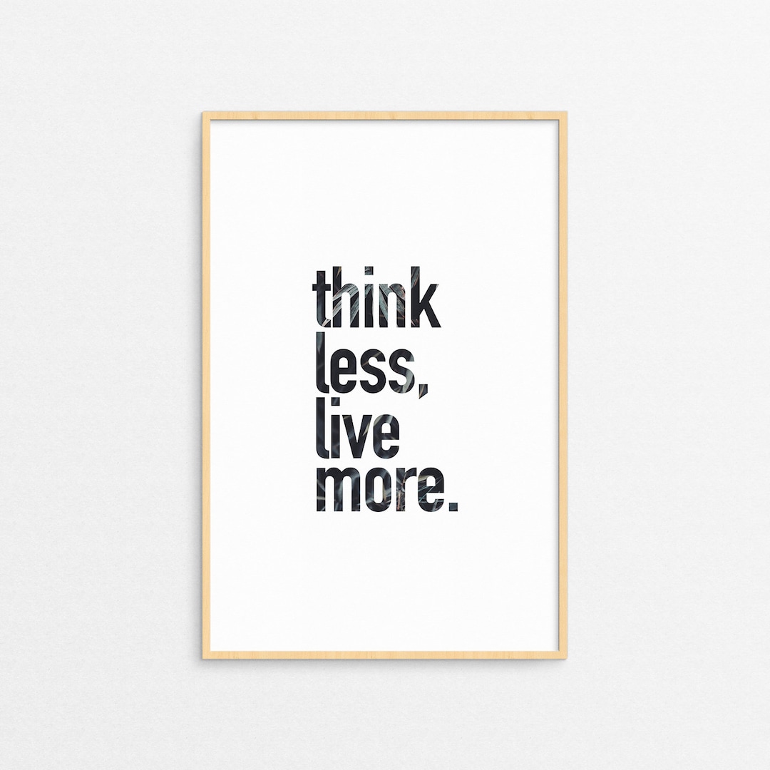 Think Less, Live More. See Through Art, Printable Art, Inspirational ...
