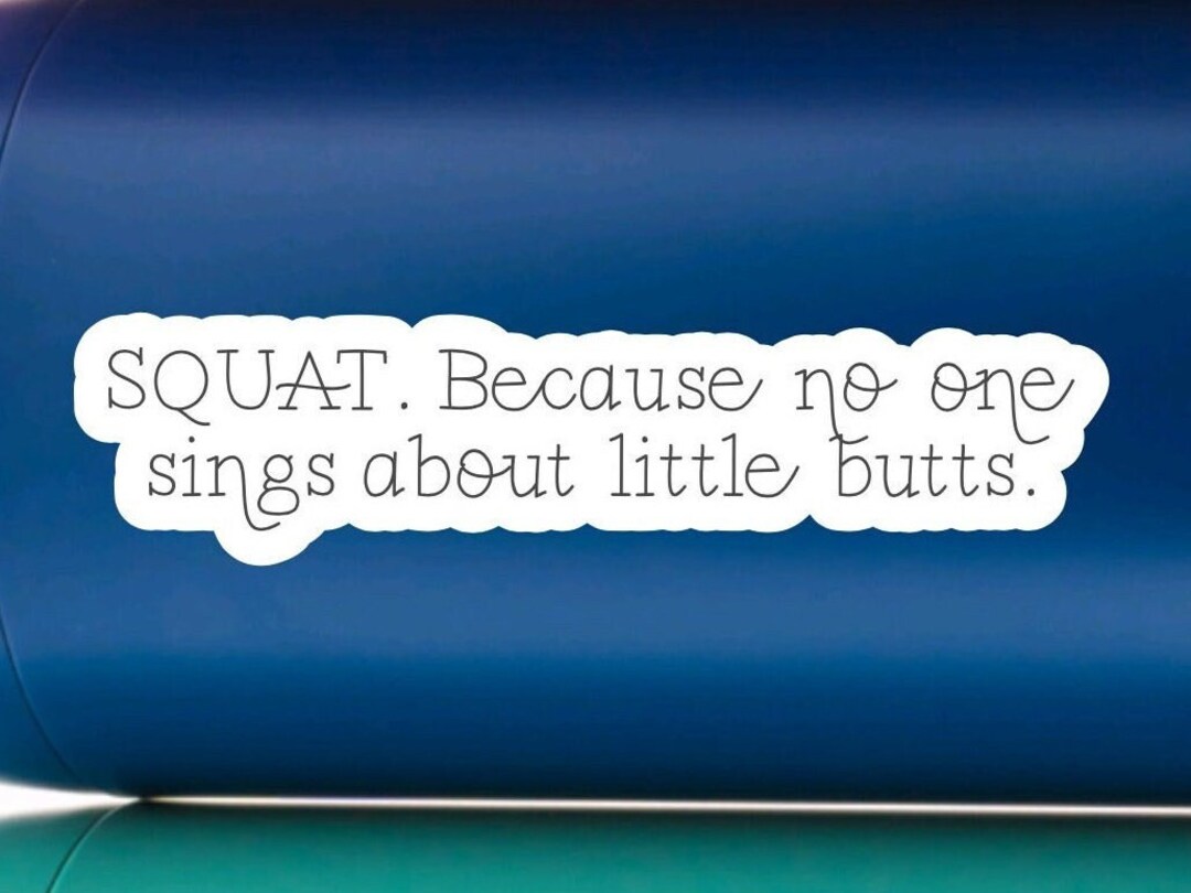 Funny Exercise Sticker, “squat Because No One Sings About Little Butts ...