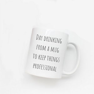 Day Drinking From A Mug to Keep Things Professional, Funny Office Mug ...