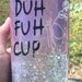 Shuh Da Fuh Cup Tumbler - Etsy
