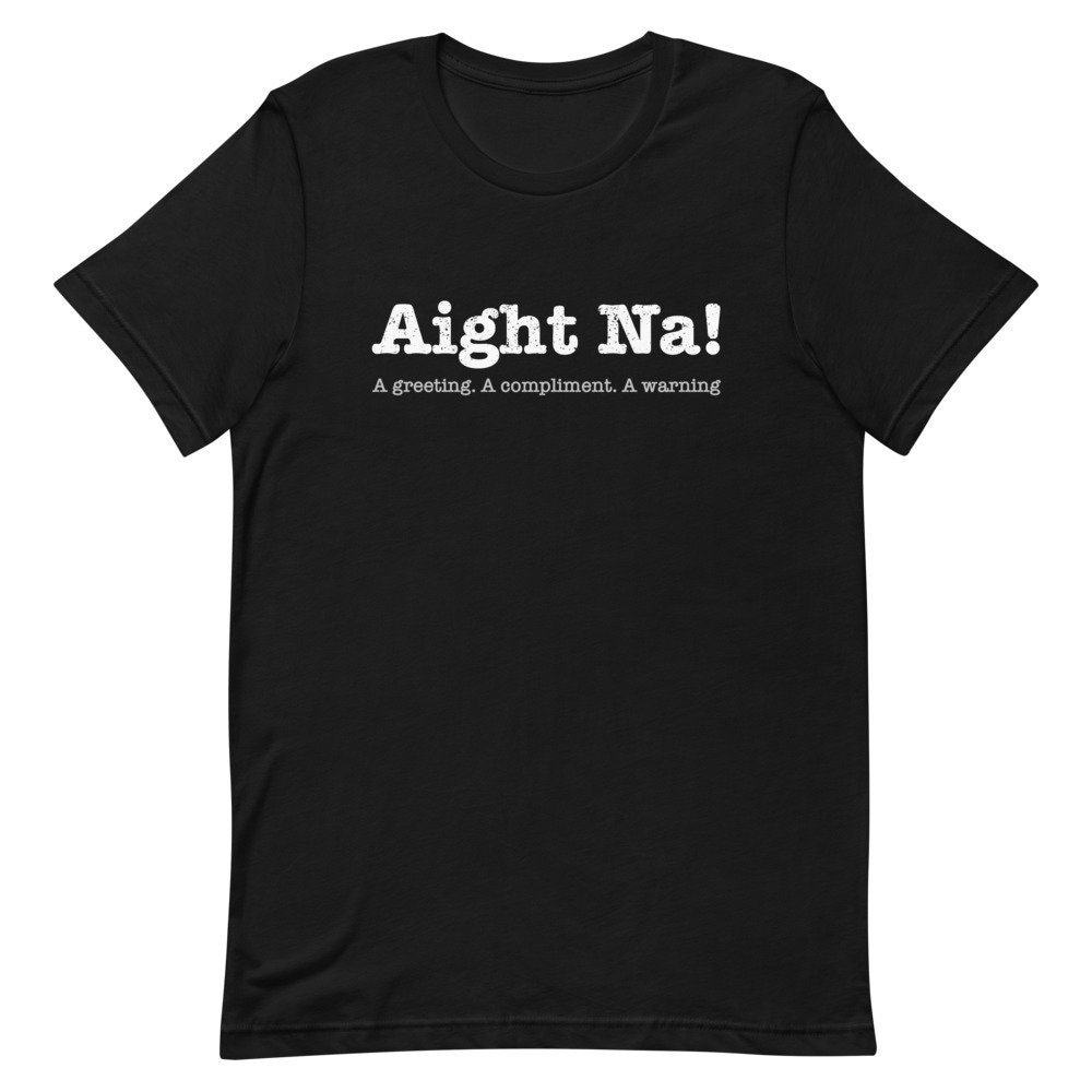 Aight Na! T-shirt - Etsy