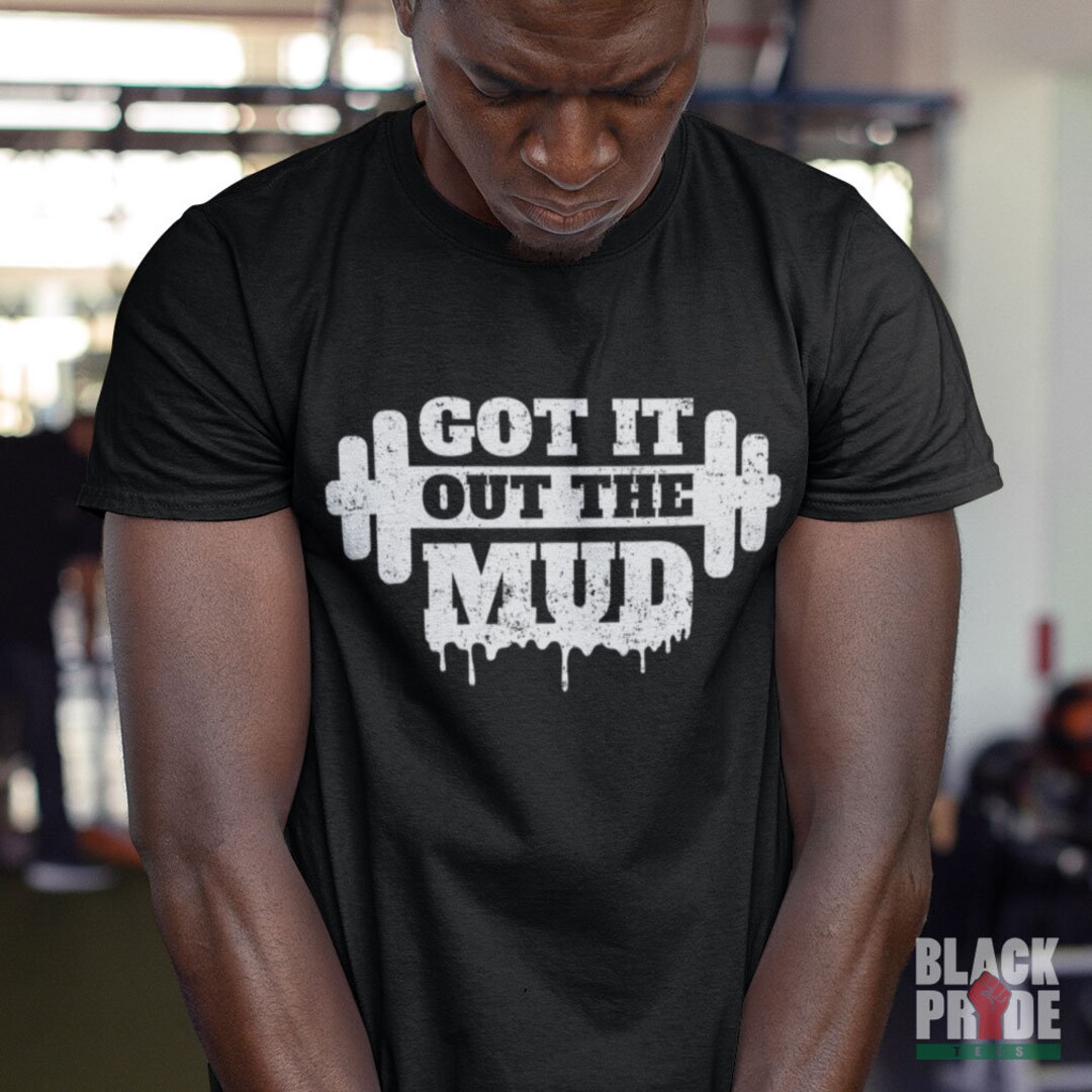 Got It Out the Mud T-shirt - Workout Shirt - Gym Shirt - Etsy
