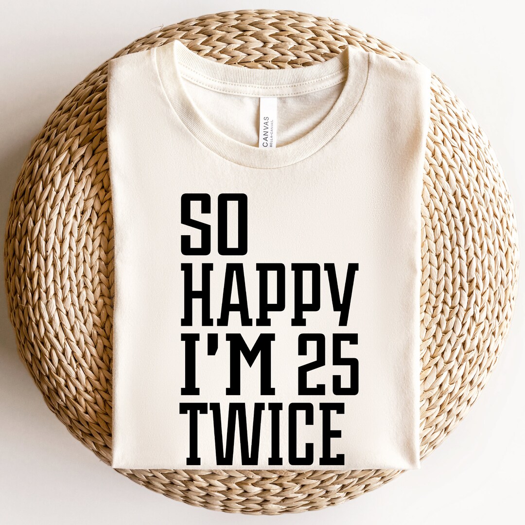 Funny 50th Birthday Shirt so Happy I'm 25 Twice T-shirt - Etsy