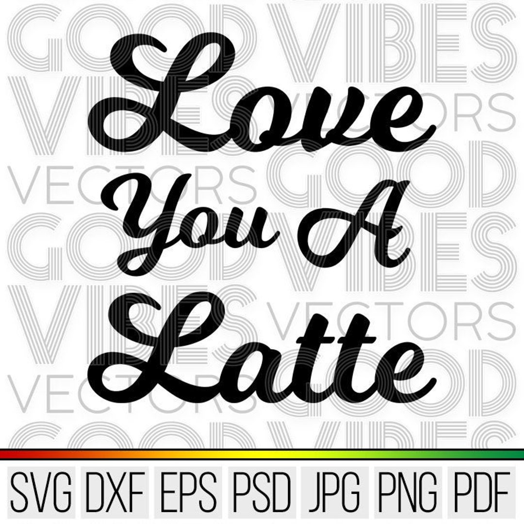 Love You A Latte Coffee SVG Cut File for Cricut & Silhouette Svg File ...