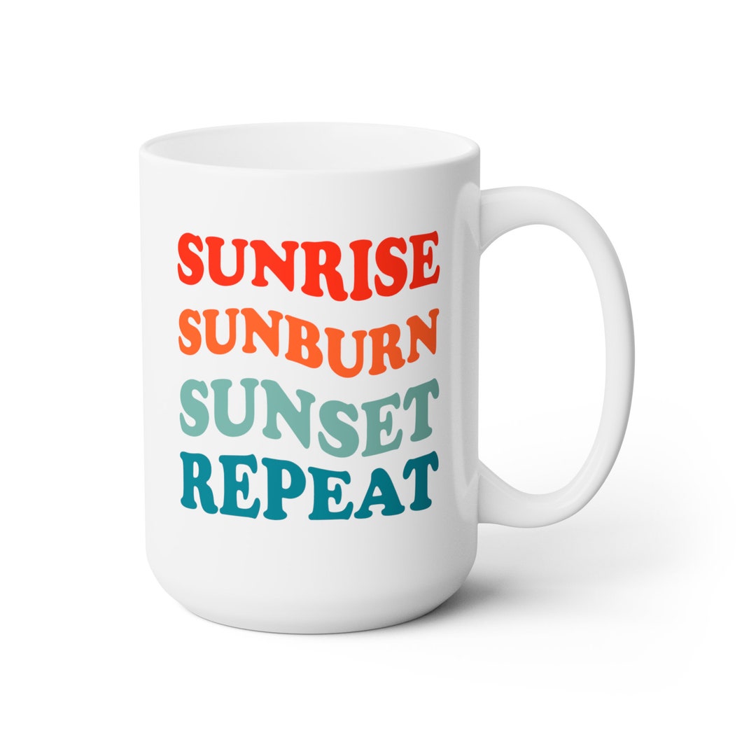 Sunrise Sunburn Sunset Repeat Coffee Mug | Microwave and Dishwasher ...