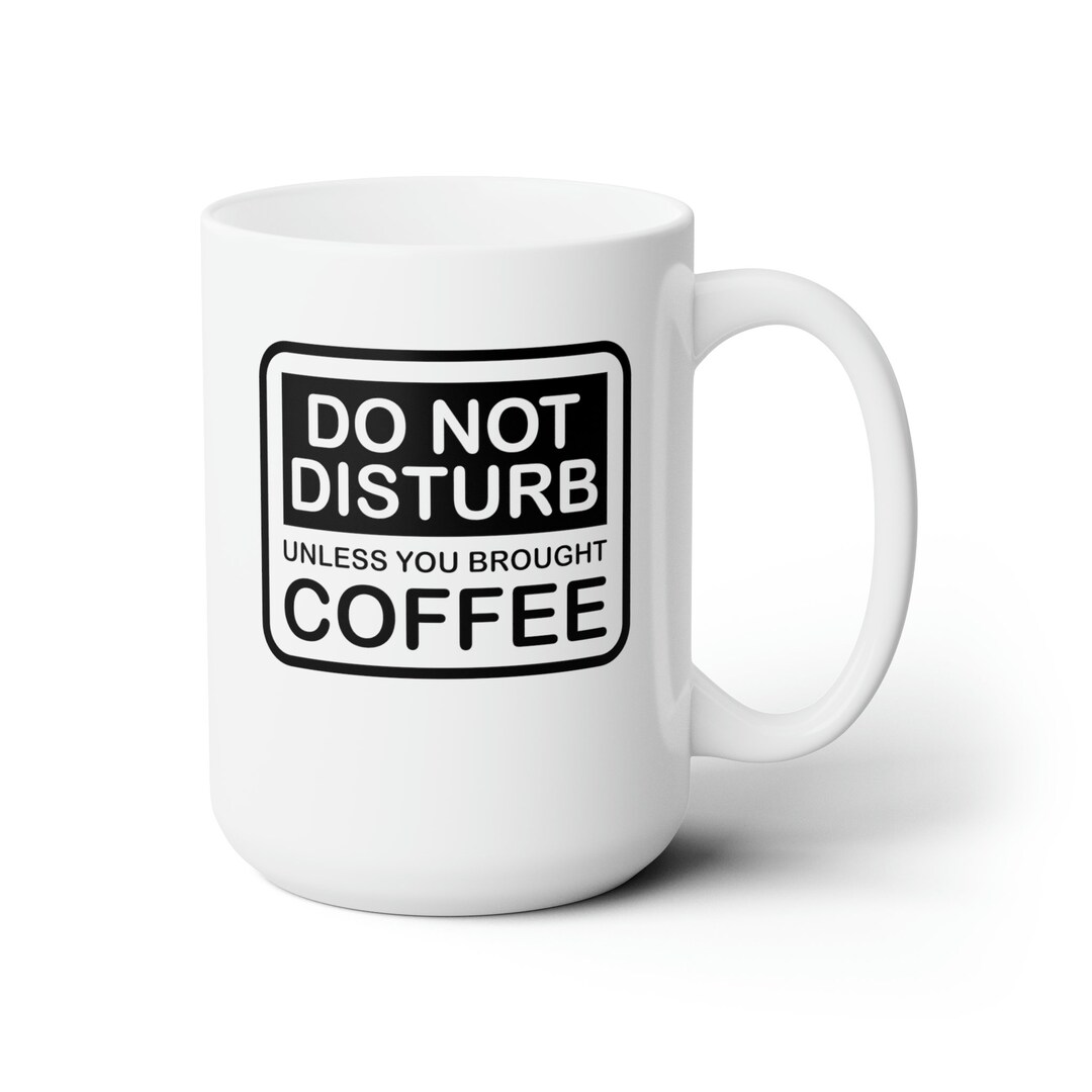Do Not Disturb Unless You Brought Coffee Mug | Microwave and Dishwasher ...