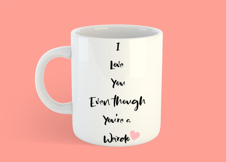 I Love You Even Though Youre A Weirdo Mug Etsy