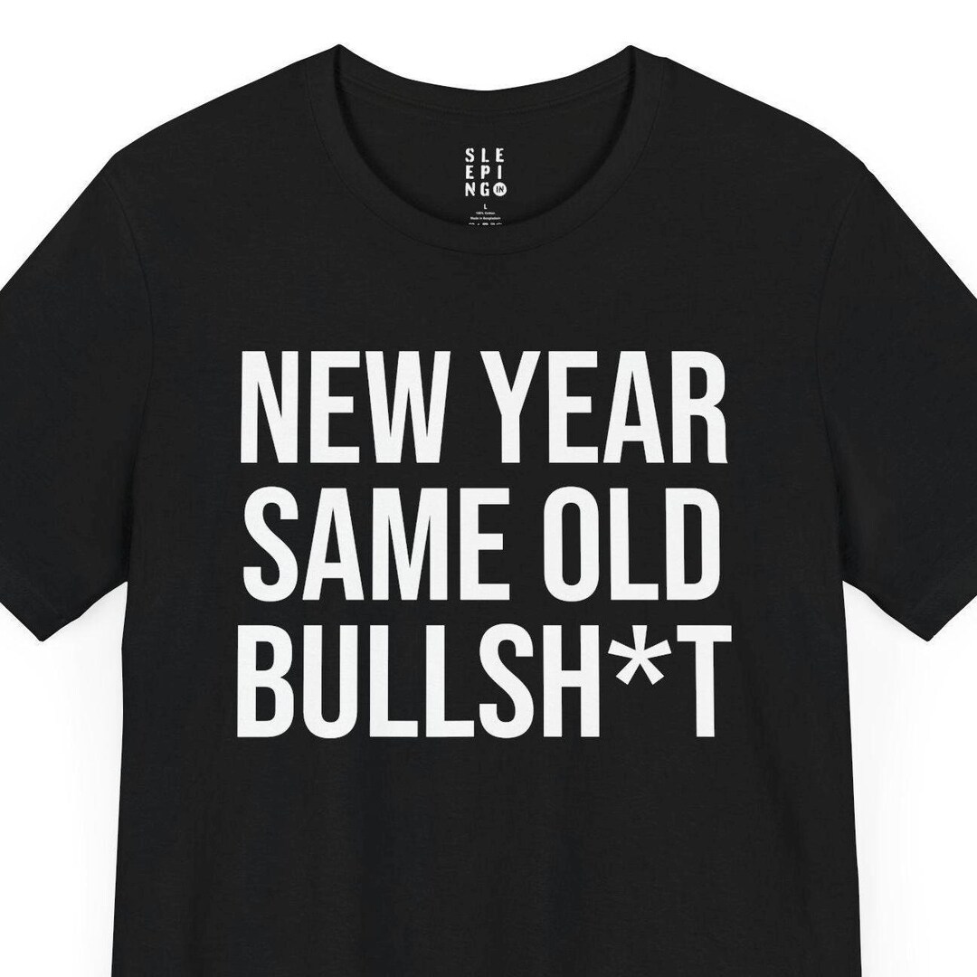New Year Same Old Bullshit Funny Tee Shirt, Gift for 2025 Party Event ...