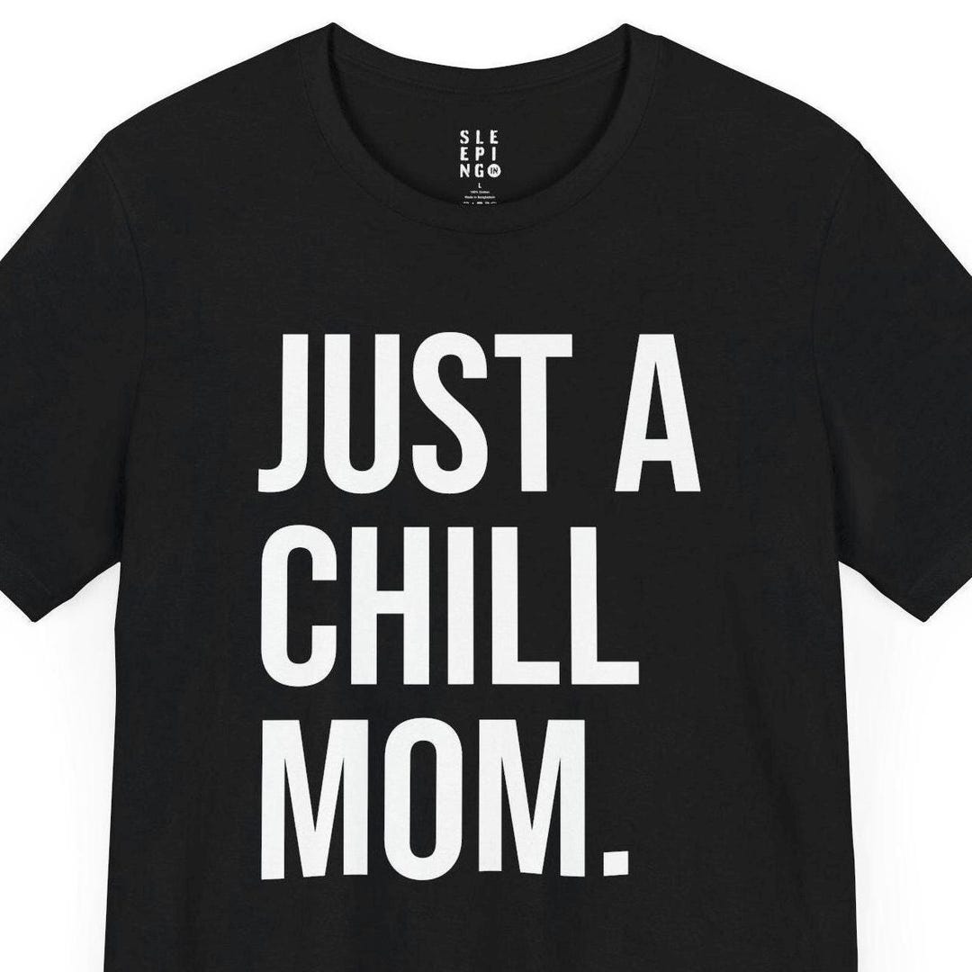 Just A Chill Mom Funny Family Tee Shirt, Gift for Her Mother Wife ...