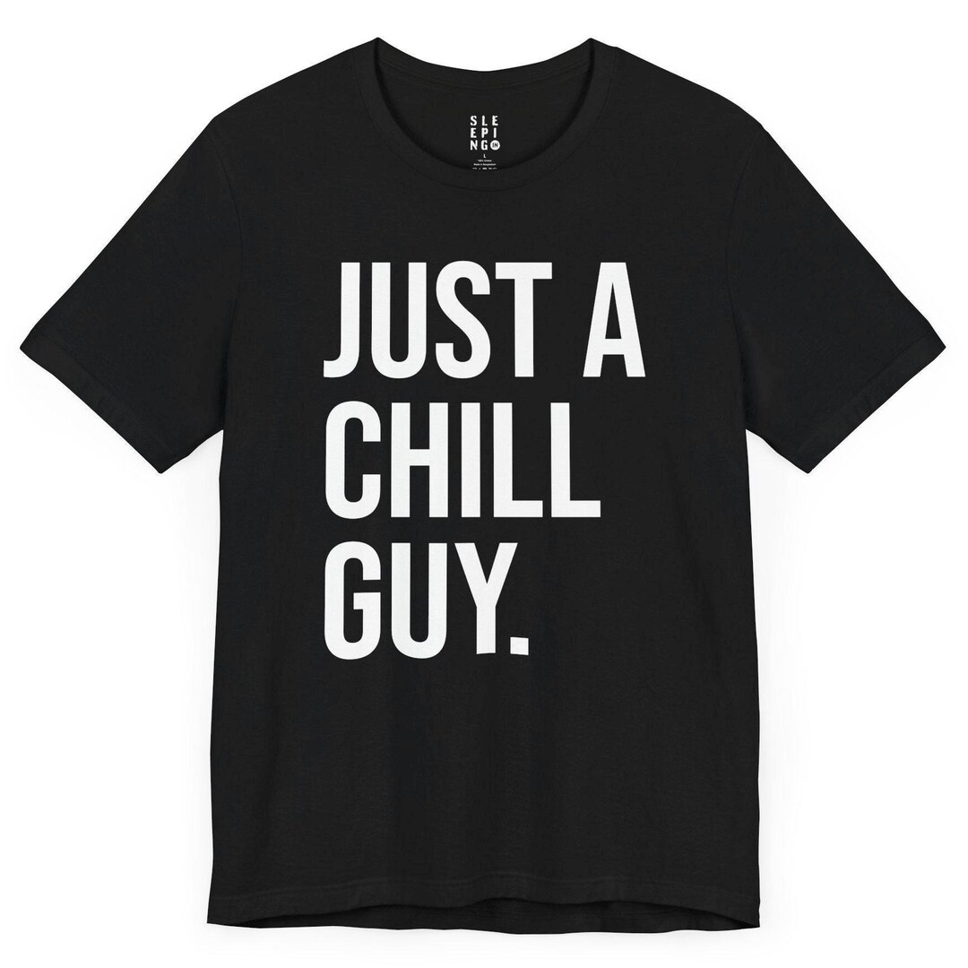 Just A Chill Guy Funny Meme Tee Shirt, Gift for Him Son Husband ...
