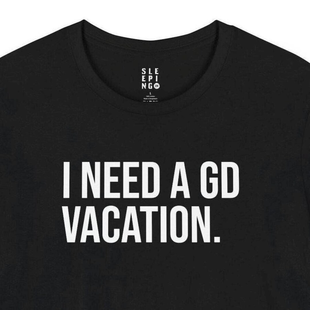 Need A GD Vacation Funny Meme Tee Shirt, Gift for Husband Mom Best ...