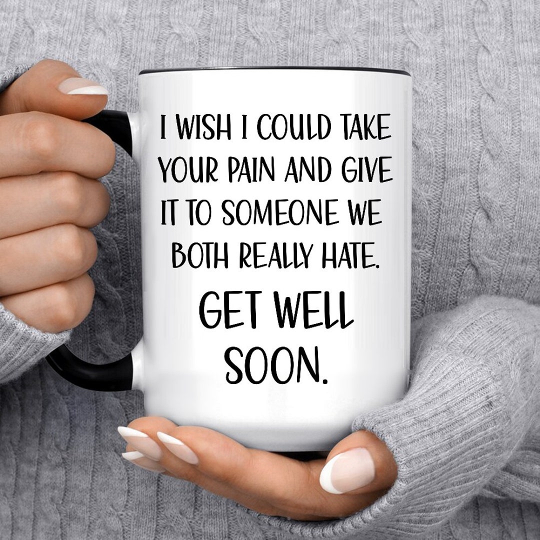 Funny Get Well Soon Mug: I Wish I Could Take Your Pain, Recovery Gift ...