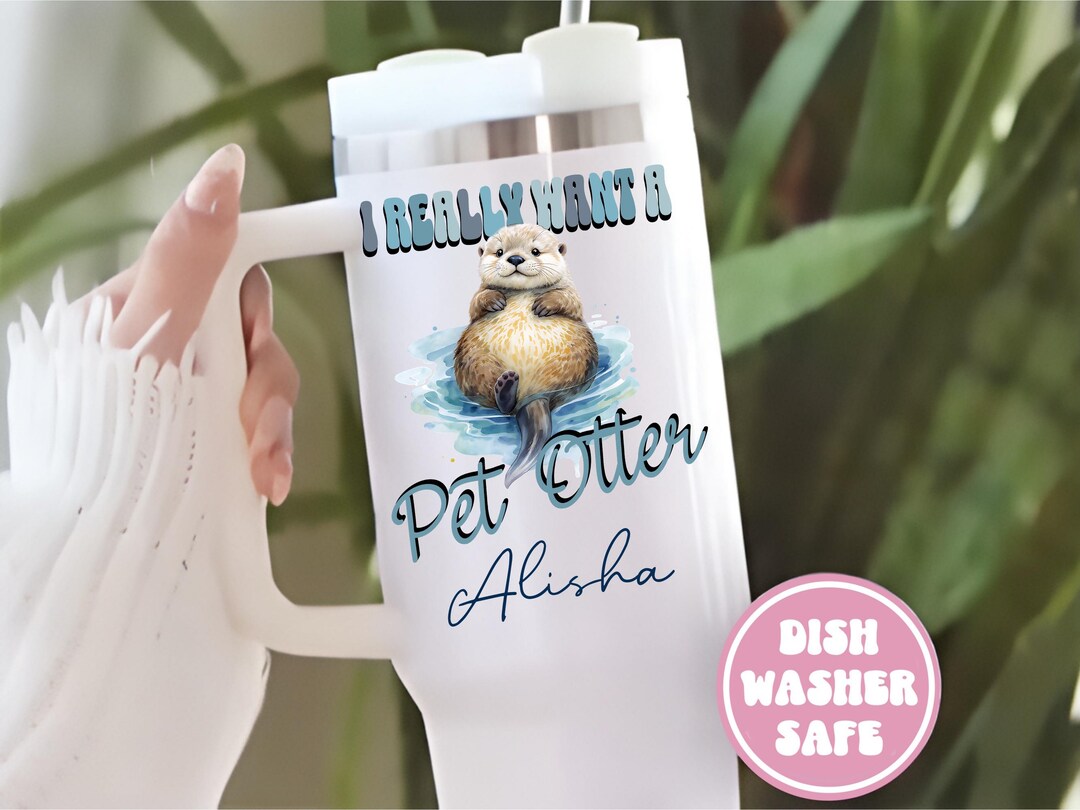 I Really Want A Pet Otter Tumbler, Custom 40oz Tumbler With Handle ...