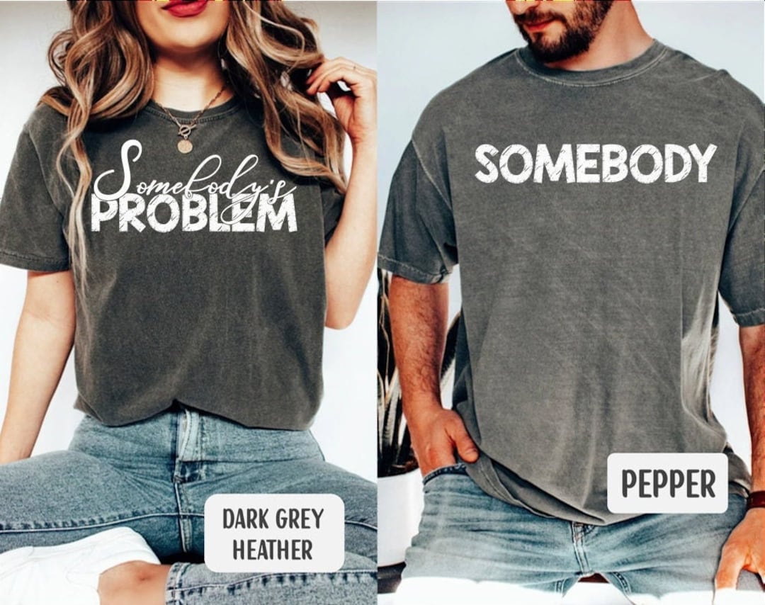 Funny Couples Shirts, Gift Shirts for Couples, Somebody's Problem Shirt ...