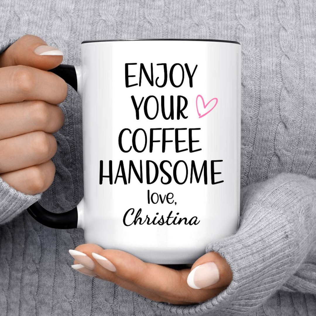 Personalized Mug Gift for Boyfriend, Enjoy Your Coffee Handsome Cup - Etsy