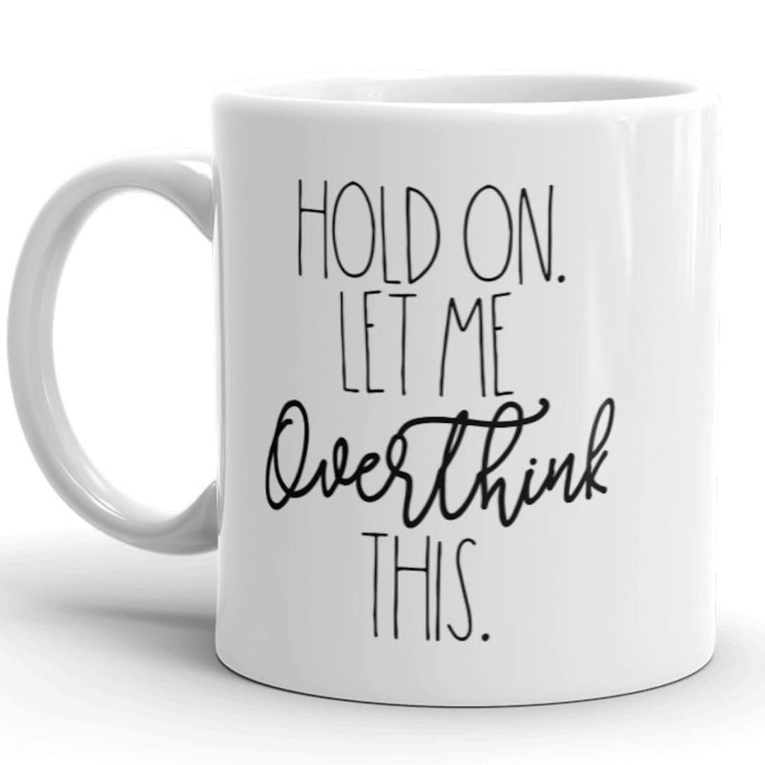 Hold on Let Me Overthink This MUG, 11oz or 15oz, Gift Ideas, Funny Mugs ...