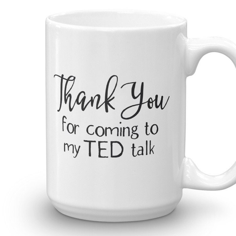 Thank You for Coming to My TED Talk MUG Funny Snarky Mug - Etsy