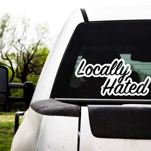 Locally Hated Decal, Locally Hated Sticker, Funny Decal, Yeti, Truck ...