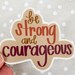 Be Strong and Courageous Sticker - Etsy