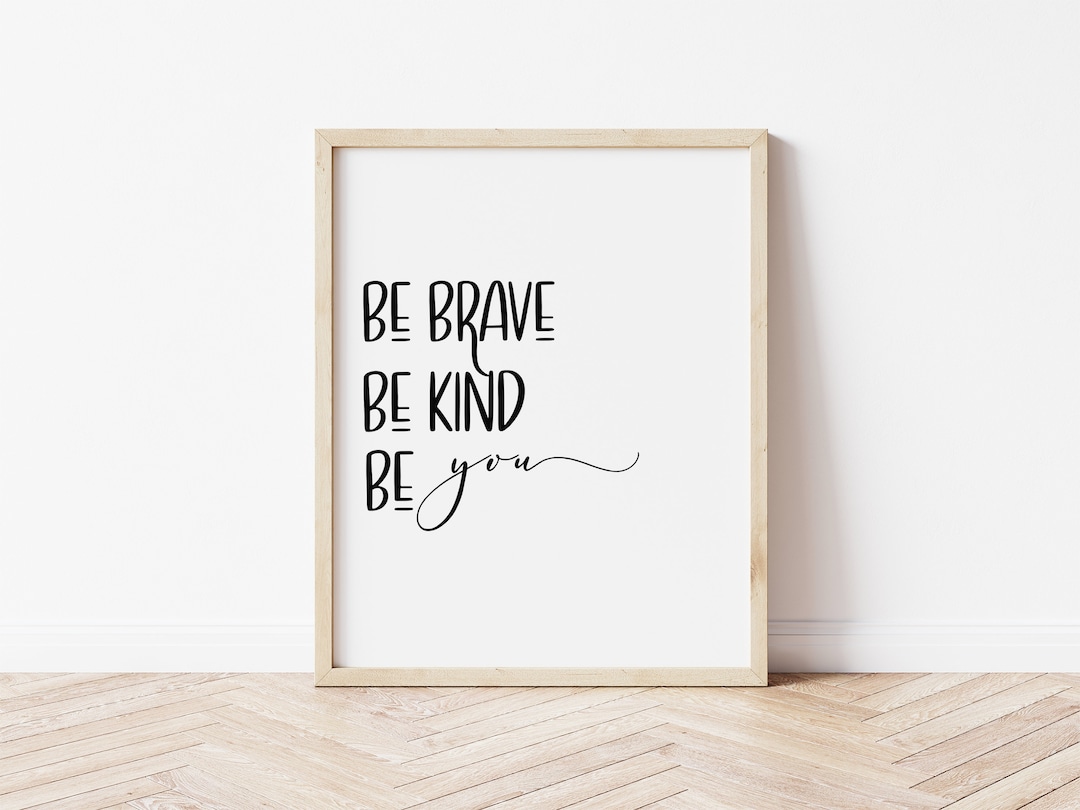 Be Brave Be Kind Be You, Positive Quotes, Be Brave Print, Be Brave Be ...