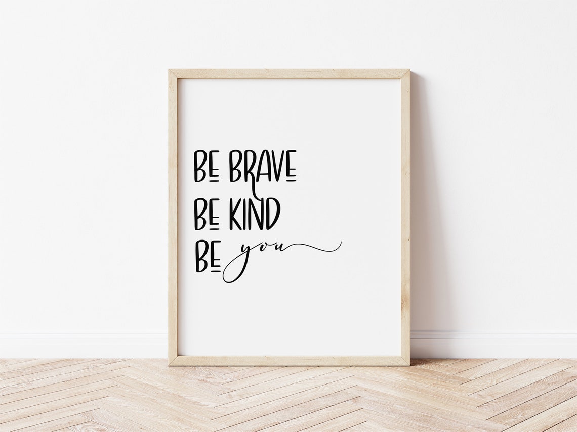 Be Brave Be Kind Be You, Positive Quotes, Be Brave Print, Be Brave Be ...