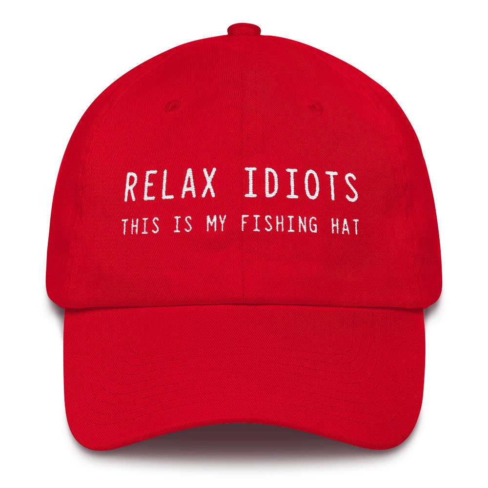 Relax Idiots This is My Fishing Hat Not My Donald Trump MAGA Cotton Cap ...