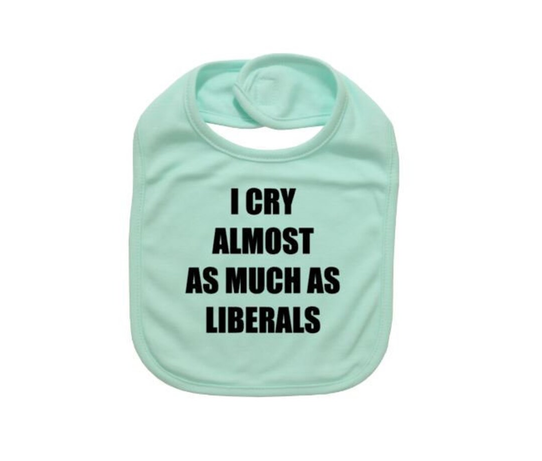 Funny Baby Bib, I Cry Almost as Much as Liberals, Republican Apparel ...