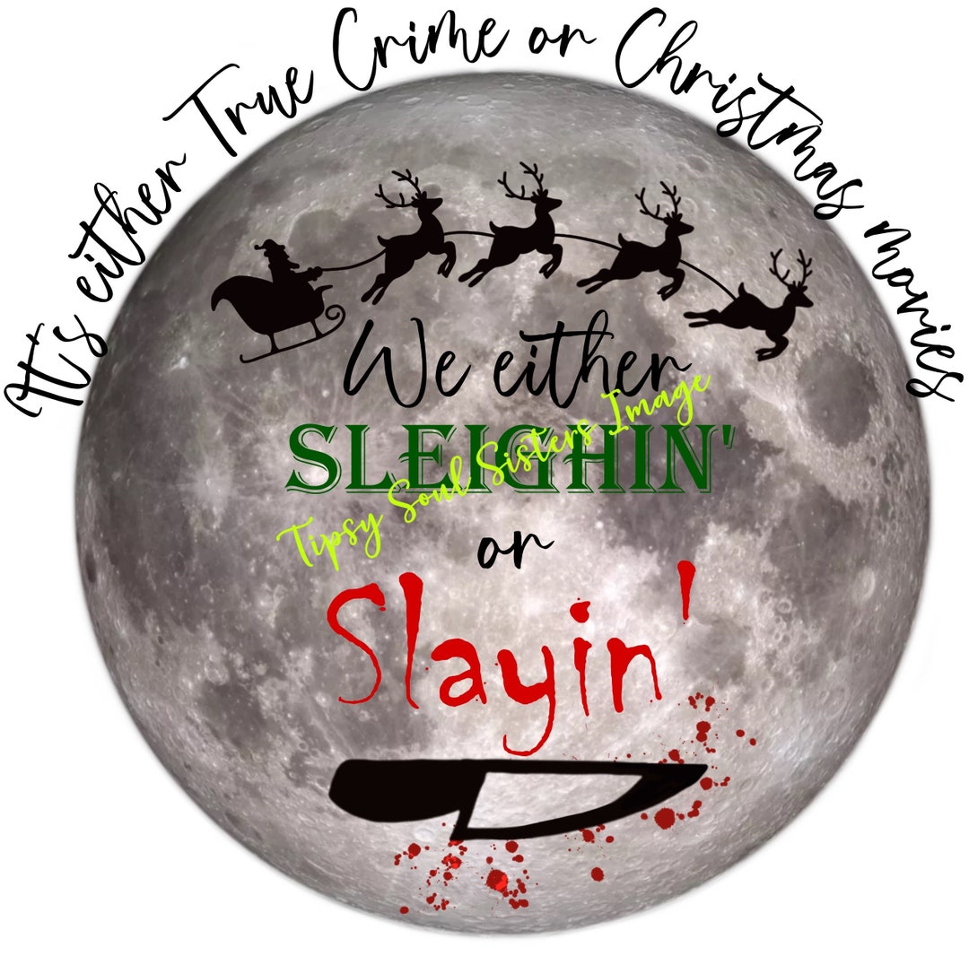 True Crime or Christmas Movies We Either Sleighin' or Slayin' Graphic ...